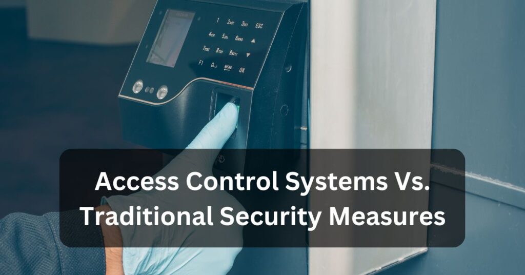 Access Control Systems Vs. Traditional Security Measures